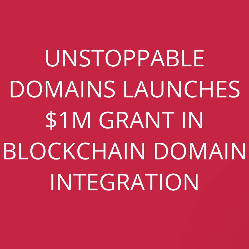 Unstoppable Domains launches $1M grant in Blockchain Domain Integration - Domain Magazine