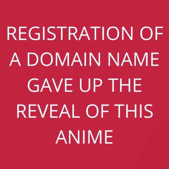 Registration of a domain name gave up the reveal of this anime - Domain ...