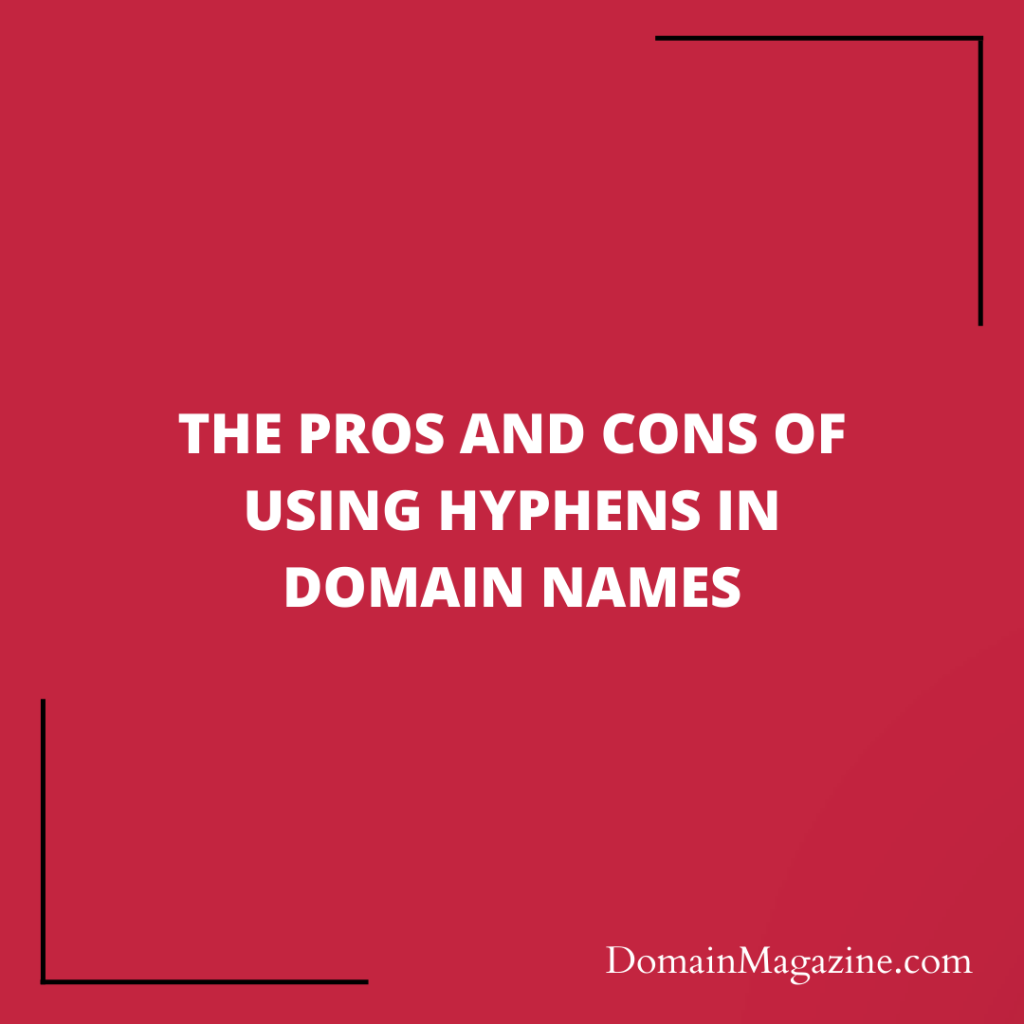 The Pros and Cons of Using Hyphens in Domain Names - Domain Magazine